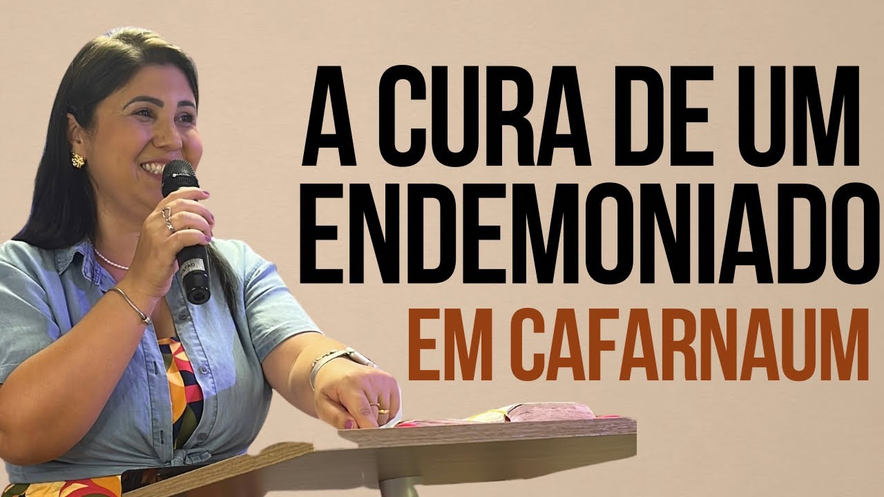 A CURA DE UM ENDEMONIADO EM CAFARNAUM - Pra. Fernanda Vieira - YouTube