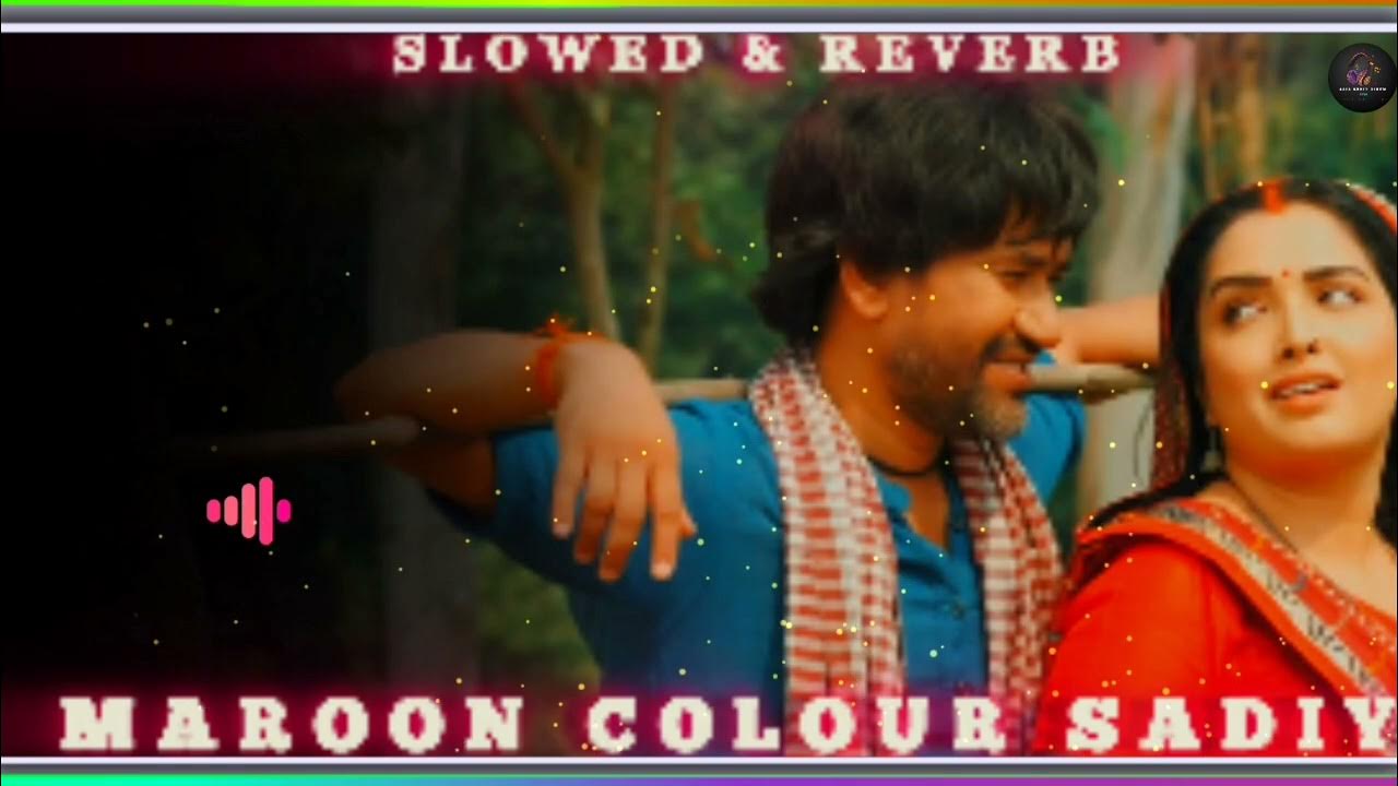 Maroon color sadiya 💕🥰 [Slowed × Reverb] || Kaplna and Neelkamal singh || Bhojpuri viral songs ...