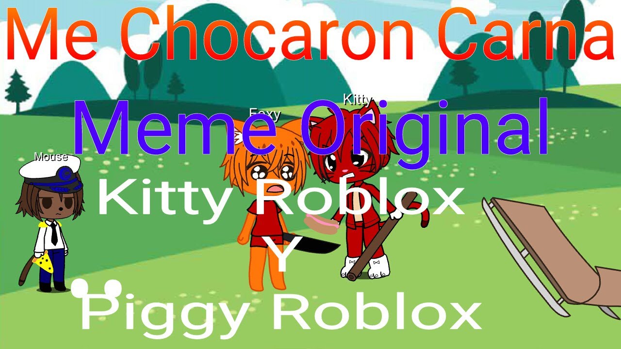 Me Chocaron Carnal (Meme Original) Kitty Roblox Y Piggy Roblox - YouTube