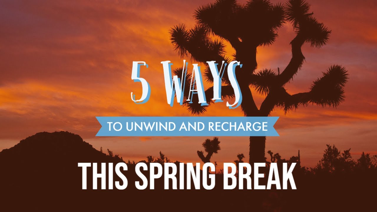 5 Ways to Unwind and Recharge This Spring Break - YouTube