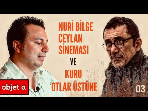 NURİ BİLGE CEYLAN SİNEMASI ve KURU OTLAR ÜSTÜNE | Objet a — Yalın Alpay | B03