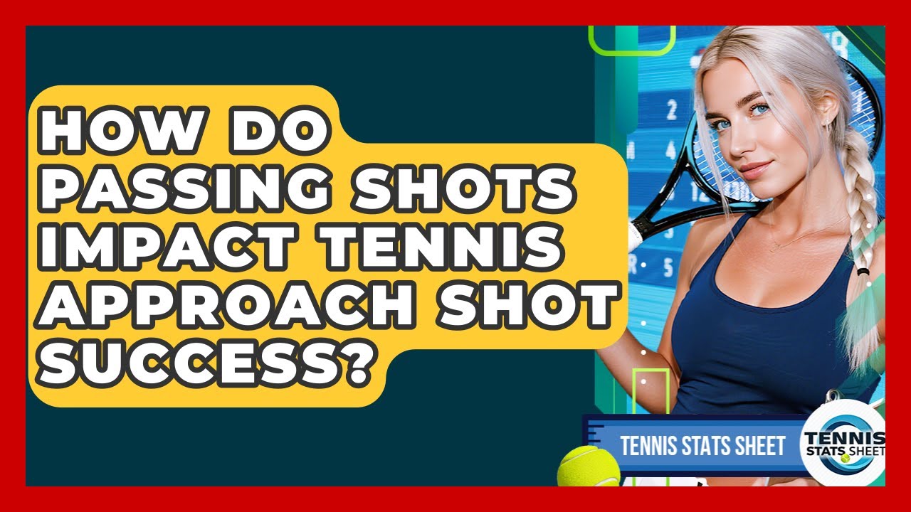 How Do Passing Shots Impact Tennis Approach Shot Success? - Tennis ...