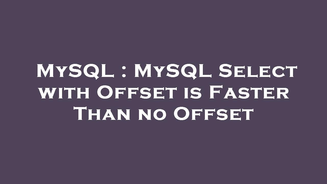 Mysql Mysql Select With Offset Is Faster Than No Offset Youtube