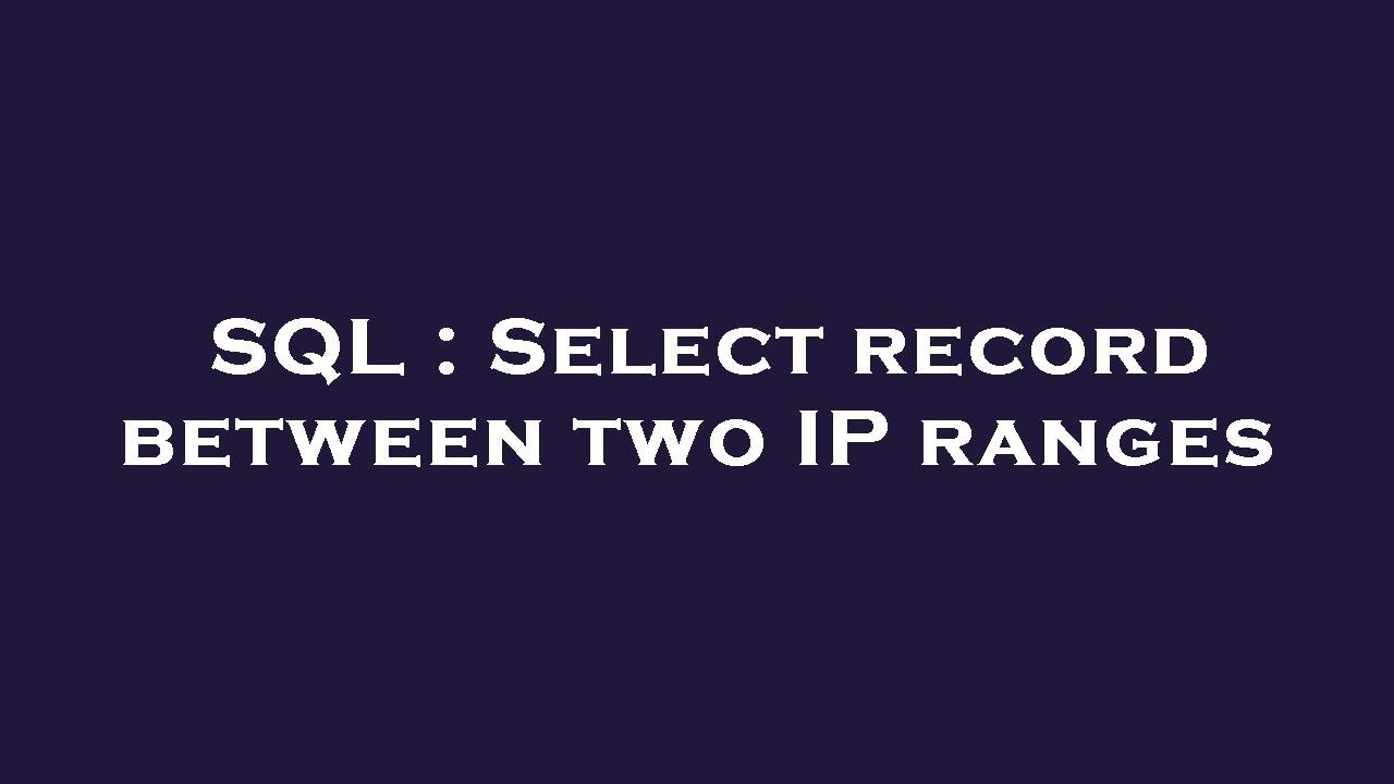 SQL Select Record Between Two IP Ranges YouTube SQL Select Record Between Two IP Ranges YouTube
