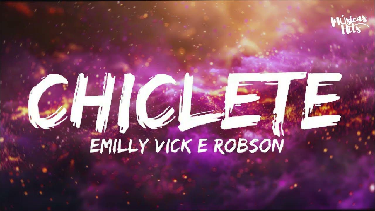 EMILLY VICK E ROBSON - CHICLETE (letra) - YouTube