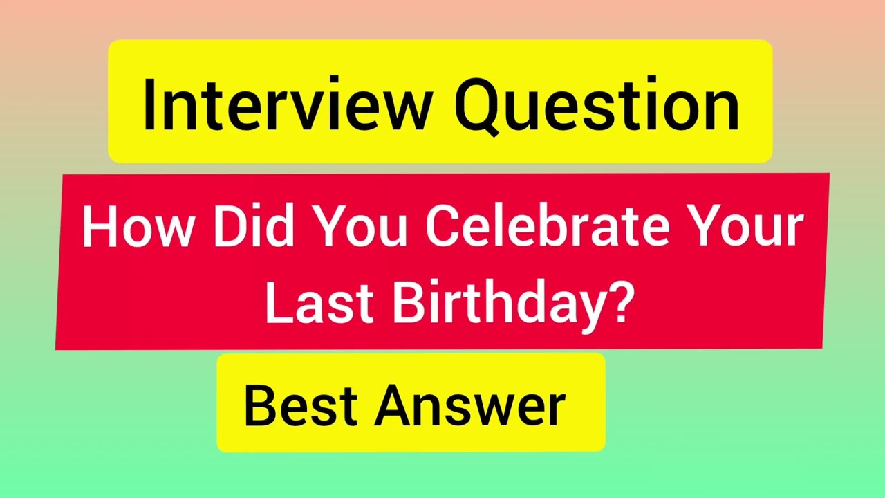 How Did You Celebrate Your Last Birthday Interview Questions And How Did You Celebrate Your Last Birthday Interview Questions And