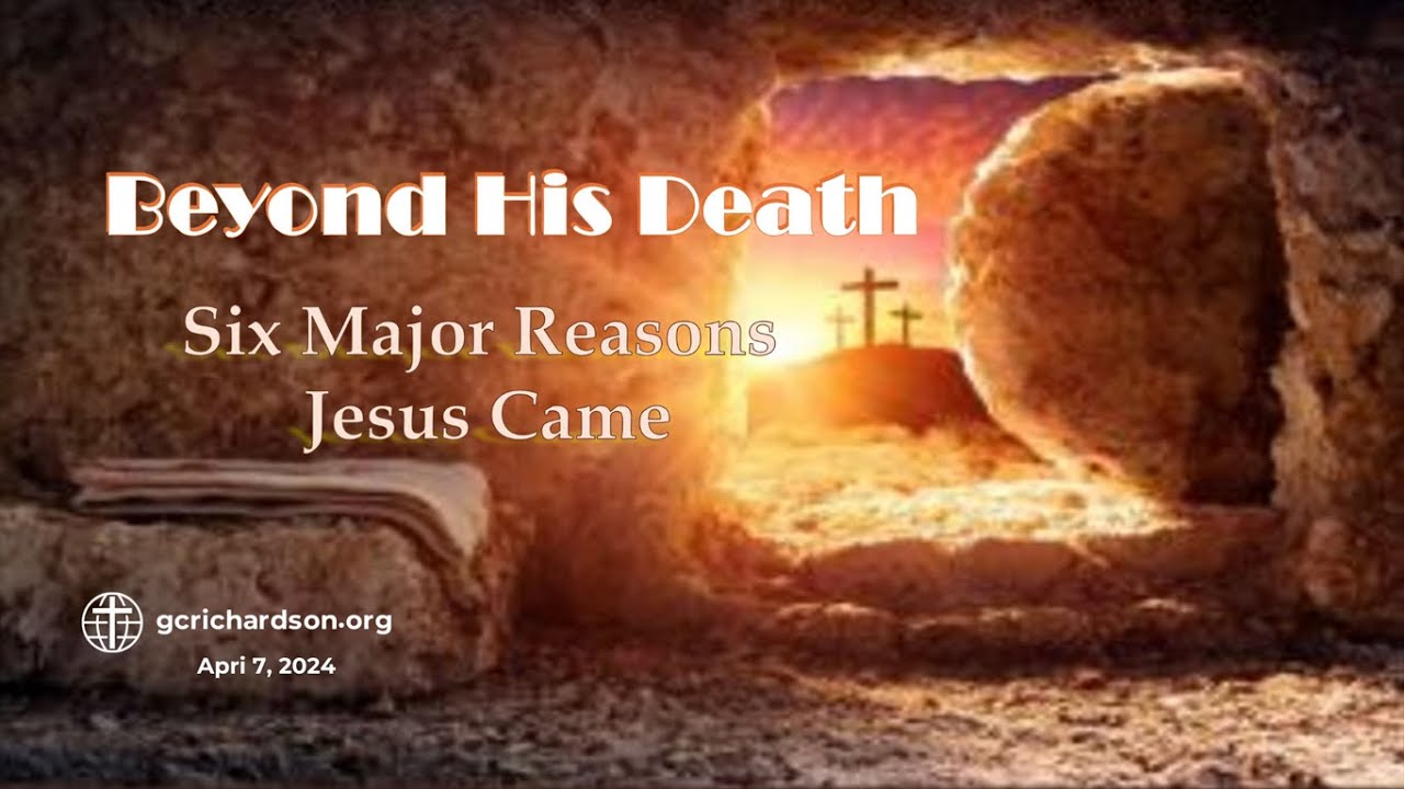 GC Richardson | Beyond His Death-Six Major Reasons Jesus Came By Felix ...