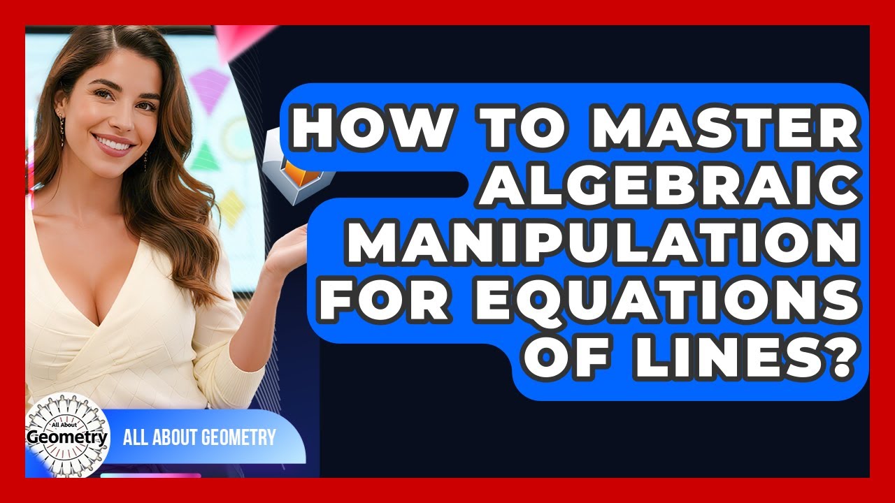 How To Master Algebraic Manipulation For Equations Of Lines? - All ...