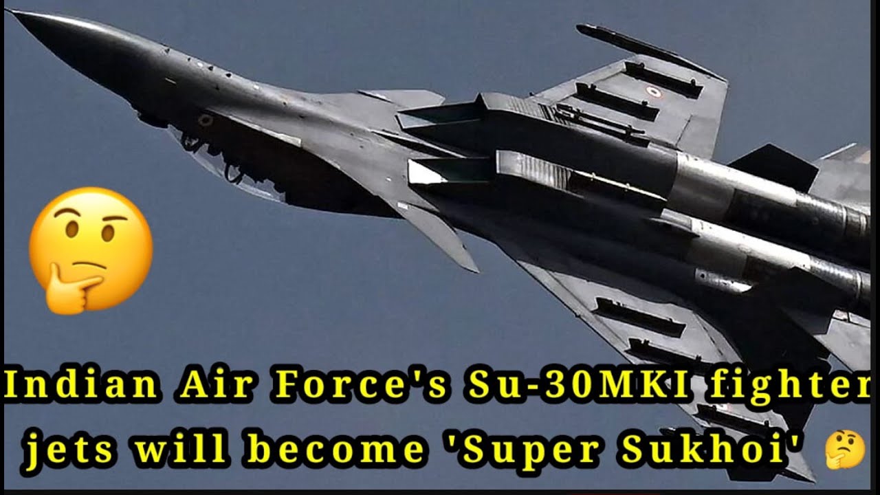 Indian Air Force's Su-30MKI fighter jet will become 'Super Sukhoi ...