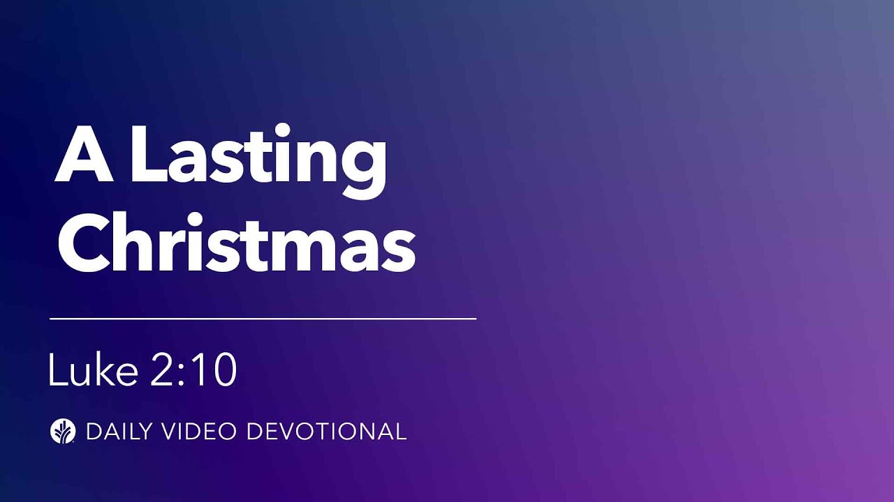 A Lasting Christmas | Luke 2:10 | Our Daily Bread Video Devotional ...