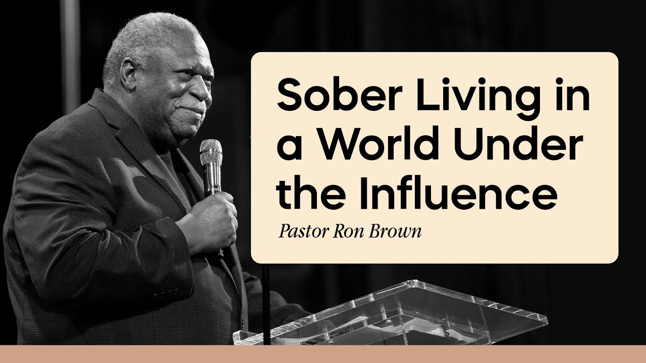 Sober Living in a World Under the Influence | Pastor Ron Brown | The ...