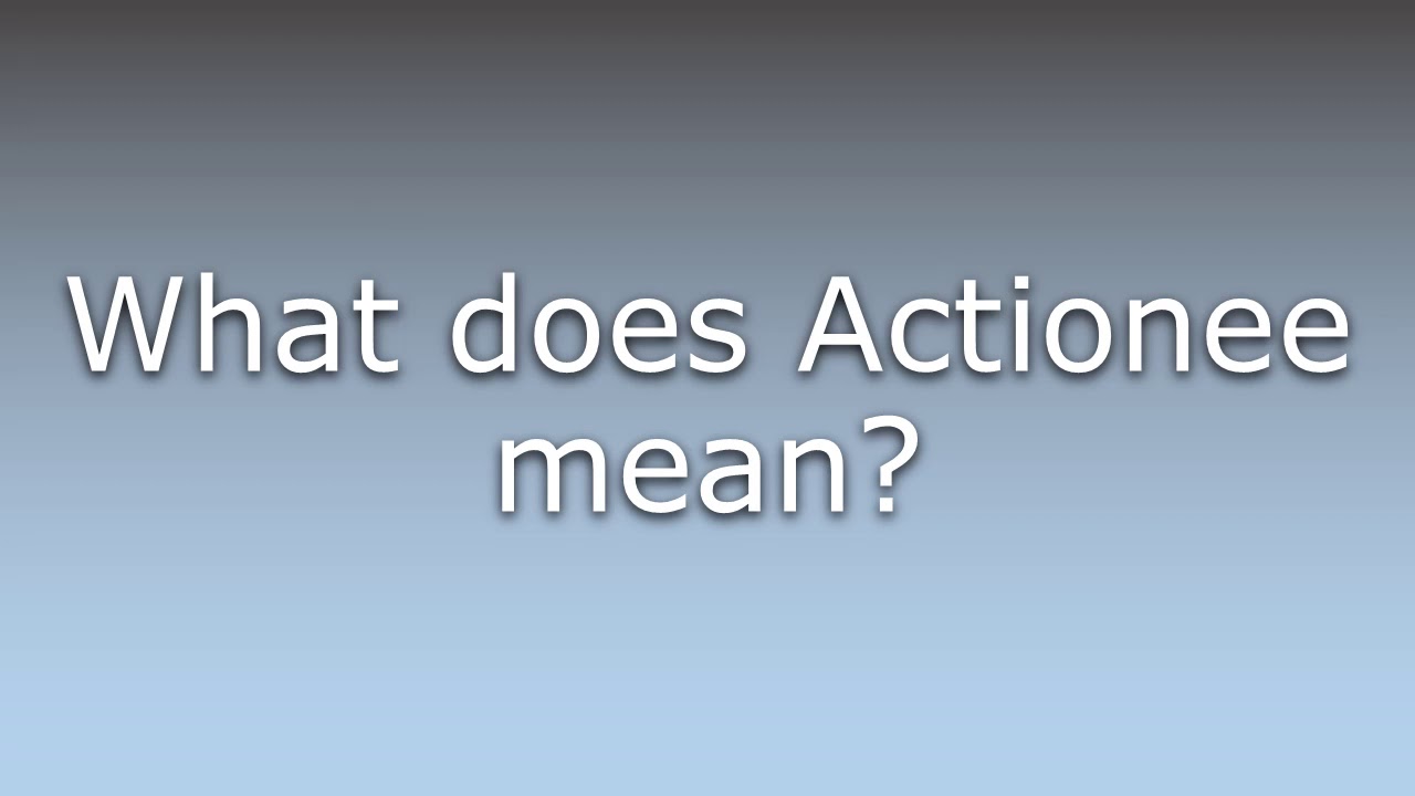 What does Actionee mean? - YouTube