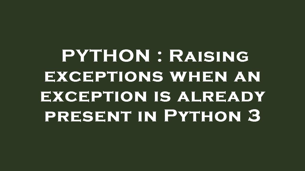 Python Raising Exceptions When An Exception Is Already Present In Python 3 Youtube