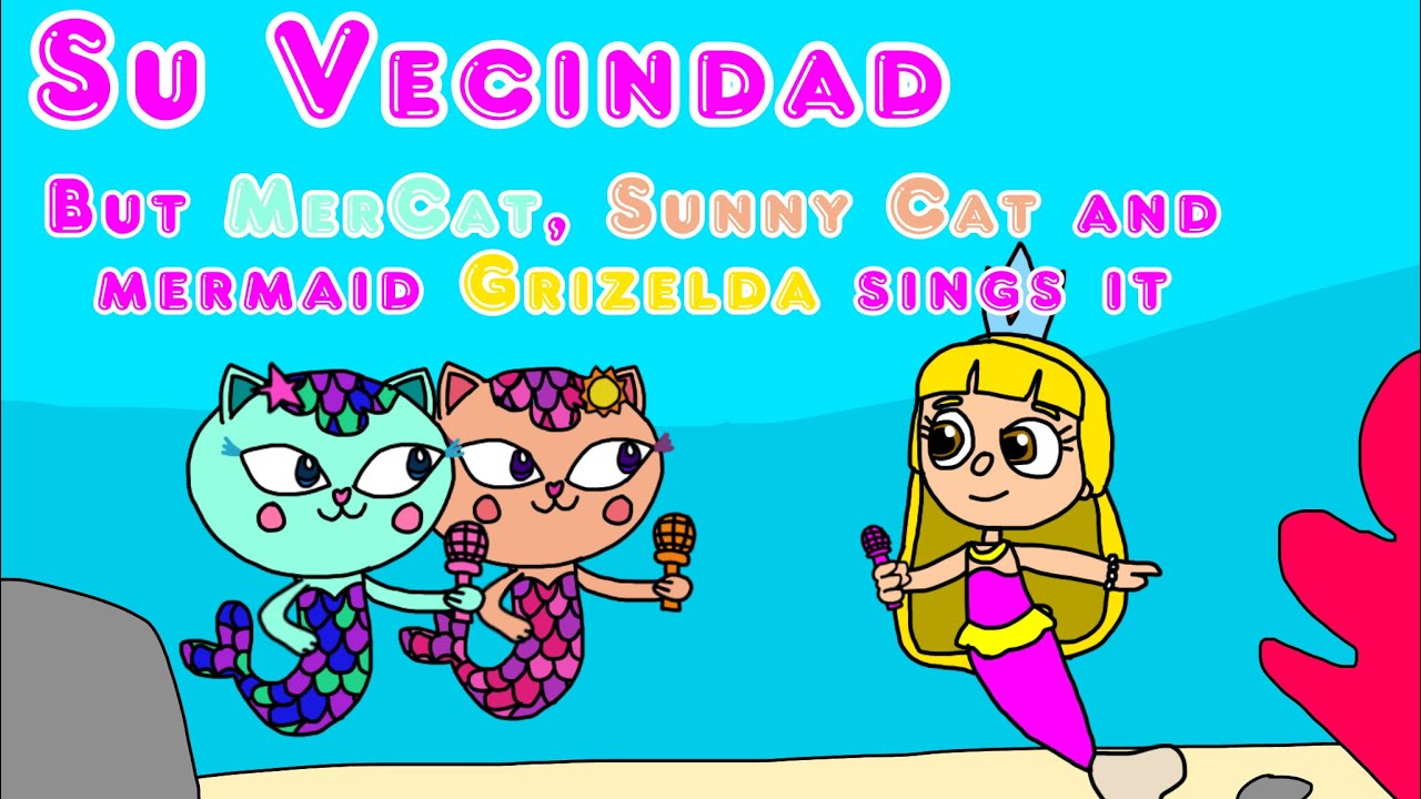Su Vecindad but MerCat, Sunny Cat and mermaid Grizelda sings it - YouTube