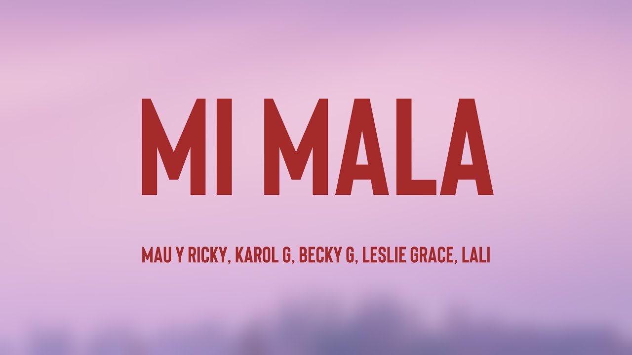 Mi Mala - Mau Y Ricky, Karol G, Becky G, Leslie Grace, Lali [Lyrics ...