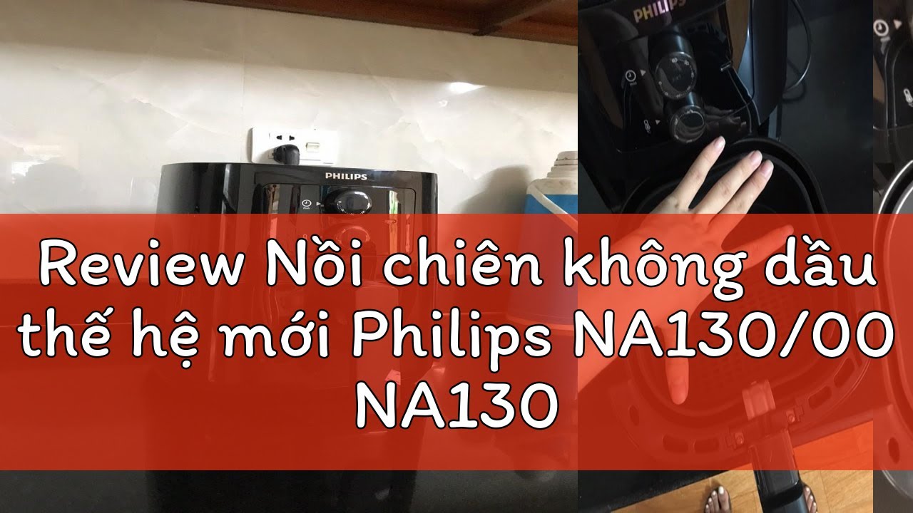 Review Nồi chiên không dầu thế hệ mới Philips NA130/00 NA130 dung tích ...