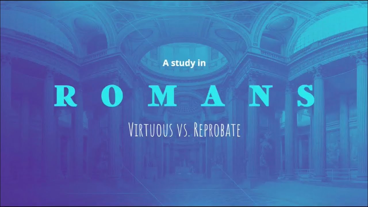 A Study of Romans 1:31-32: Reprobate or Virtuous “- Pastor Ellery ...