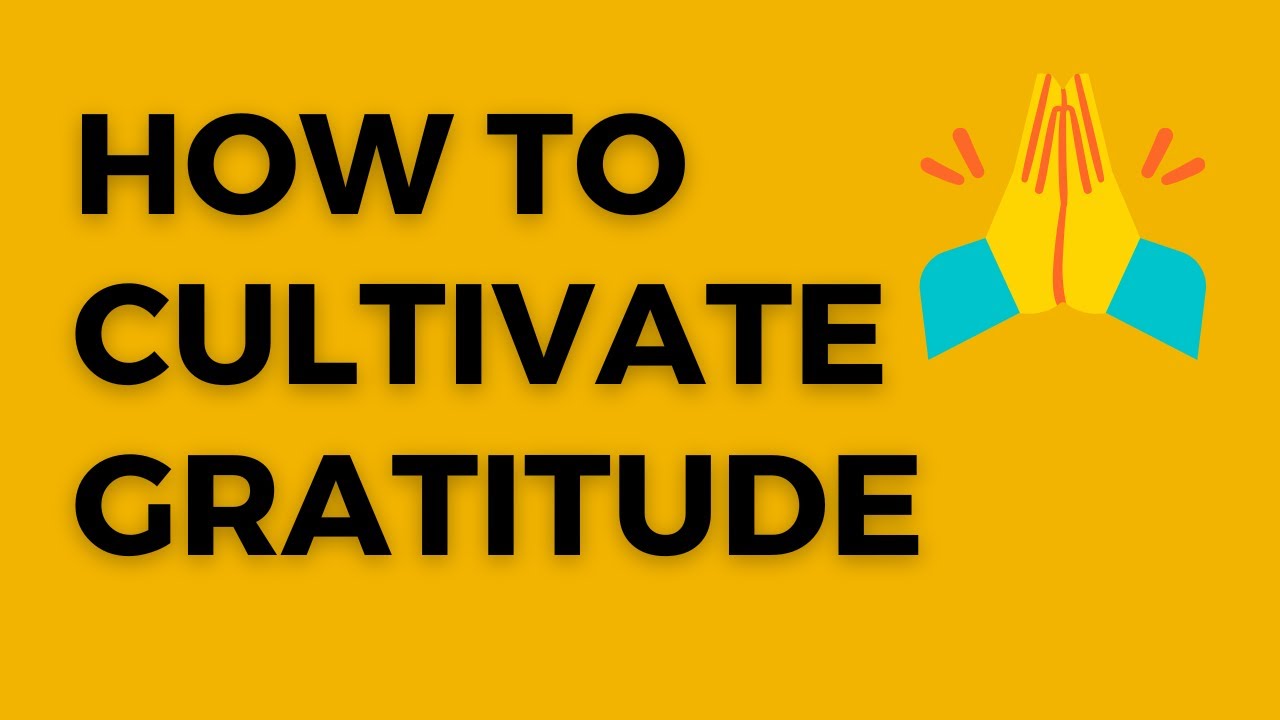 How To Cultivate Gratitude | 10 STEPS - YouTube