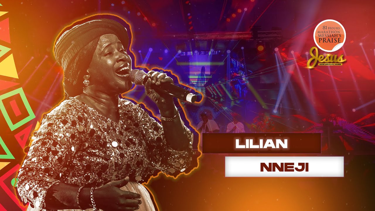 LILIAN NNEJI || 81 Hours Marathon Messiah's Praise || JESUS NAME ABOVE ...