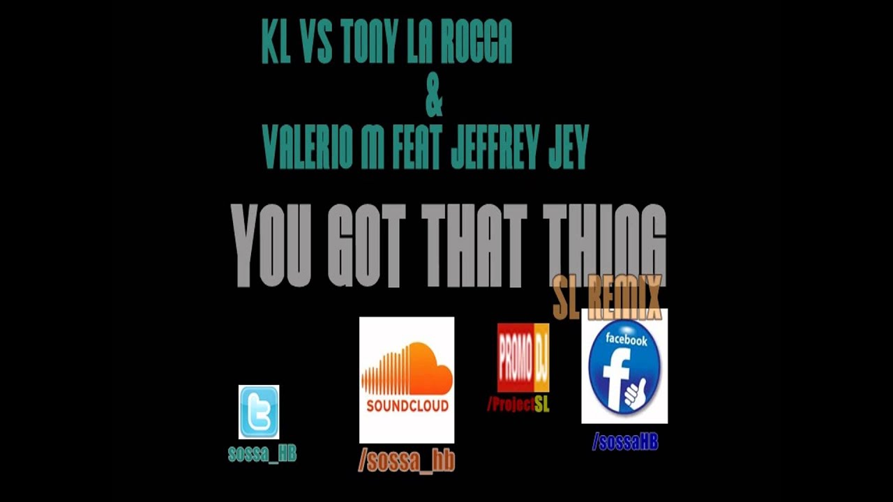 KL vs Tony La Rocca & Valerio M Feat Jeffrey Jey - You Got That Thing ...