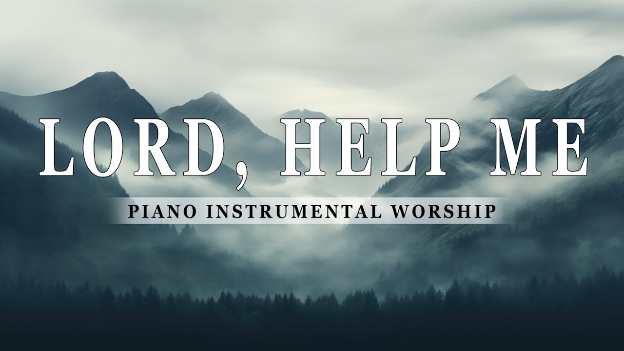 Lord, Help Me: Piano Instrumental Soaking Worship | Prayer & Meditation ...