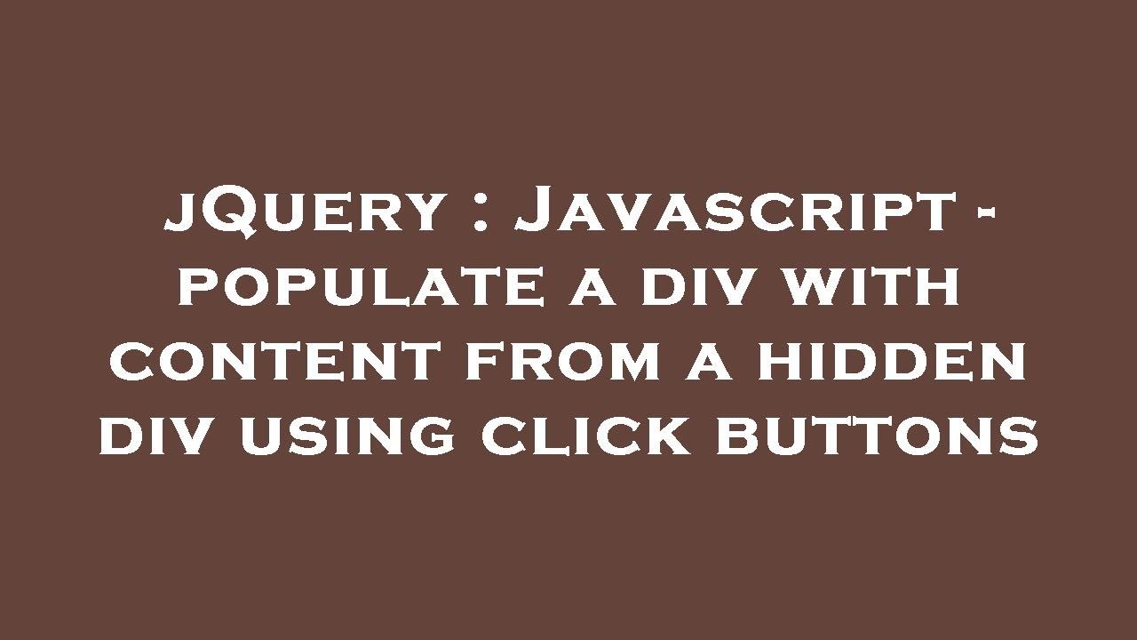 Jquery Javascript Populate A Div With Content From A Hidden Div 3730