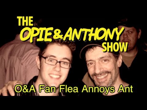 Opie & Anthony: O&A Fan Flea Annoys Ant (01/22, 10/16/07) - YouTube