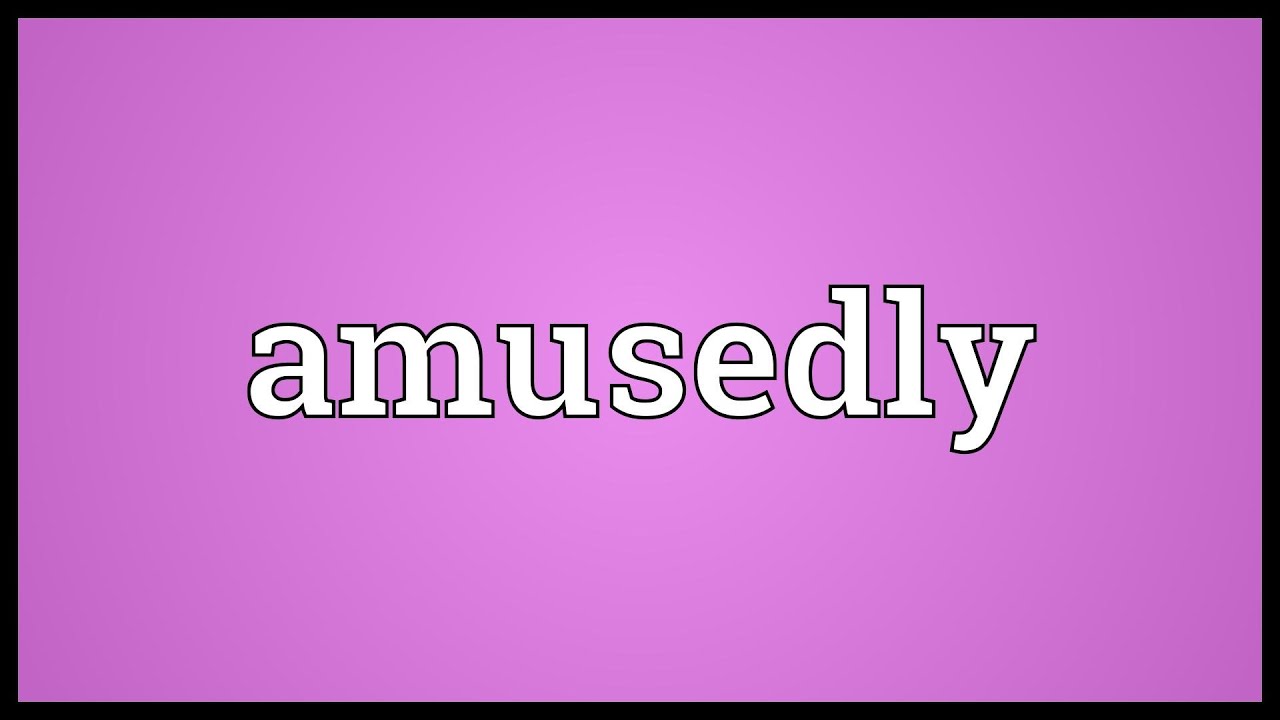 Amusedly Meaning YouTube amusedly-meaning-youtube
