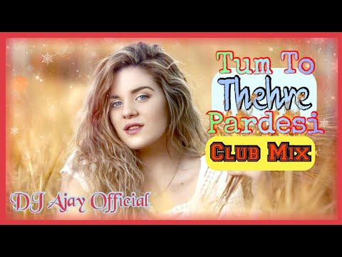 Tum To Thehre Pardesi | ReMix | DJ Ajay Official | Altaf Raja ...
