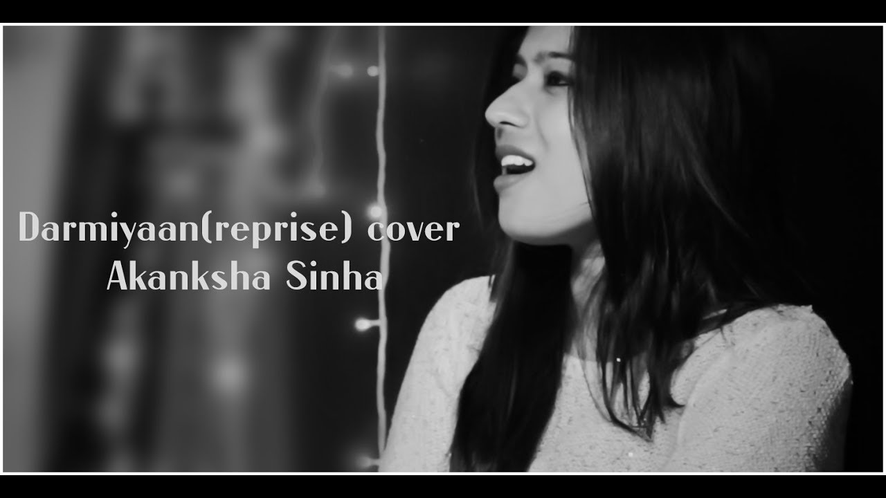 Darmiyaan - Reprise Cover | Akanksha Sinha | Ankesh Anand - YouTube