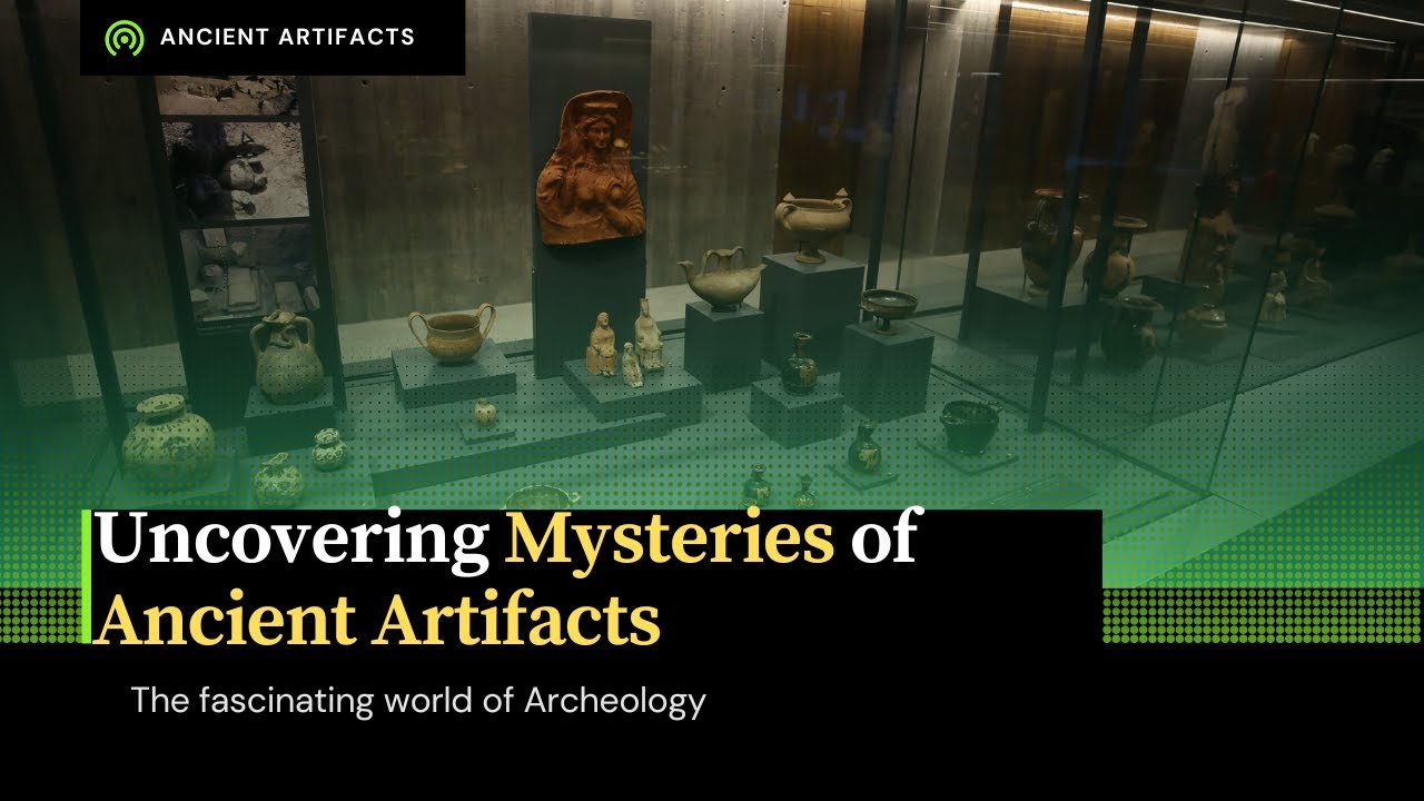 Uncovering Mysteries of Ancient Artifacts: The Fascinating World of ...