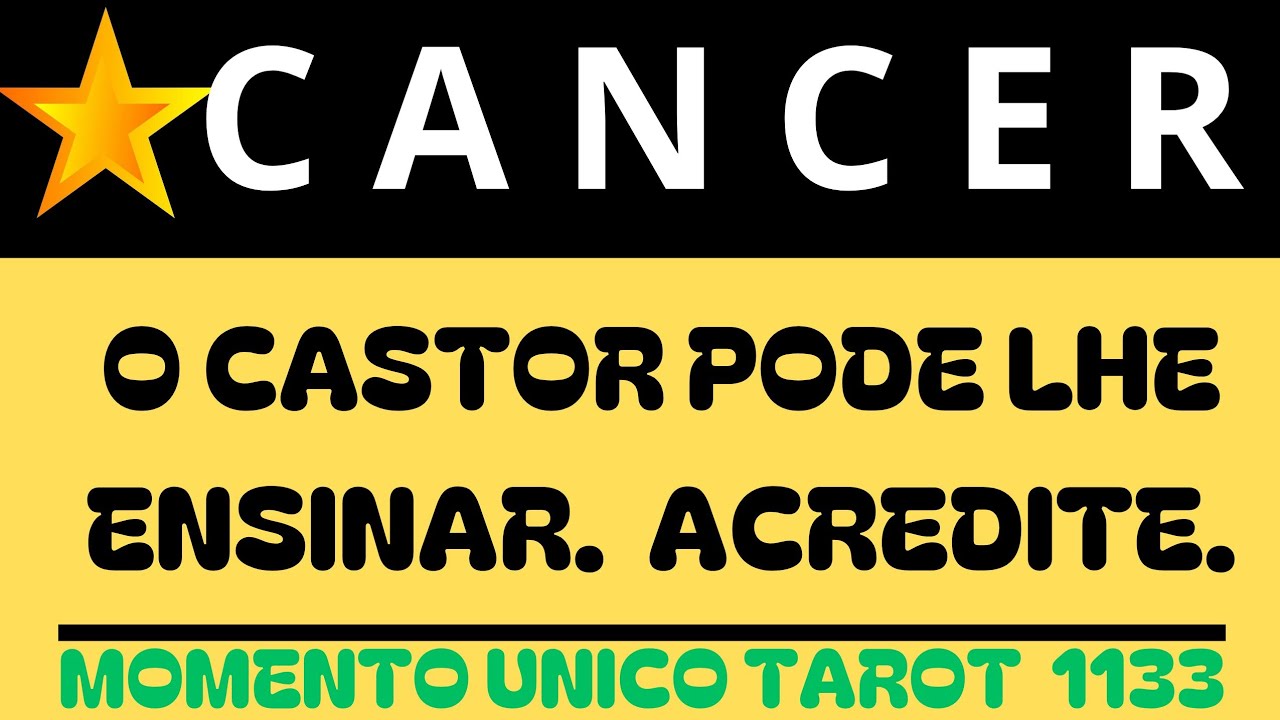 [CÂNCER: * O CASTOR PODE LHE ENSINAR. ACREDITE * - YouTube