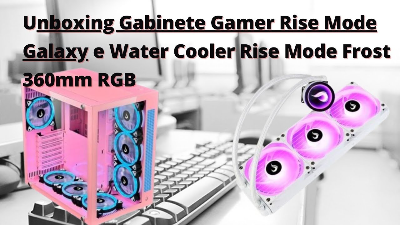 Unboxing Gabinete Gamer Rise Mode Galaxy e Water Cooler Rise Mode Frost ...