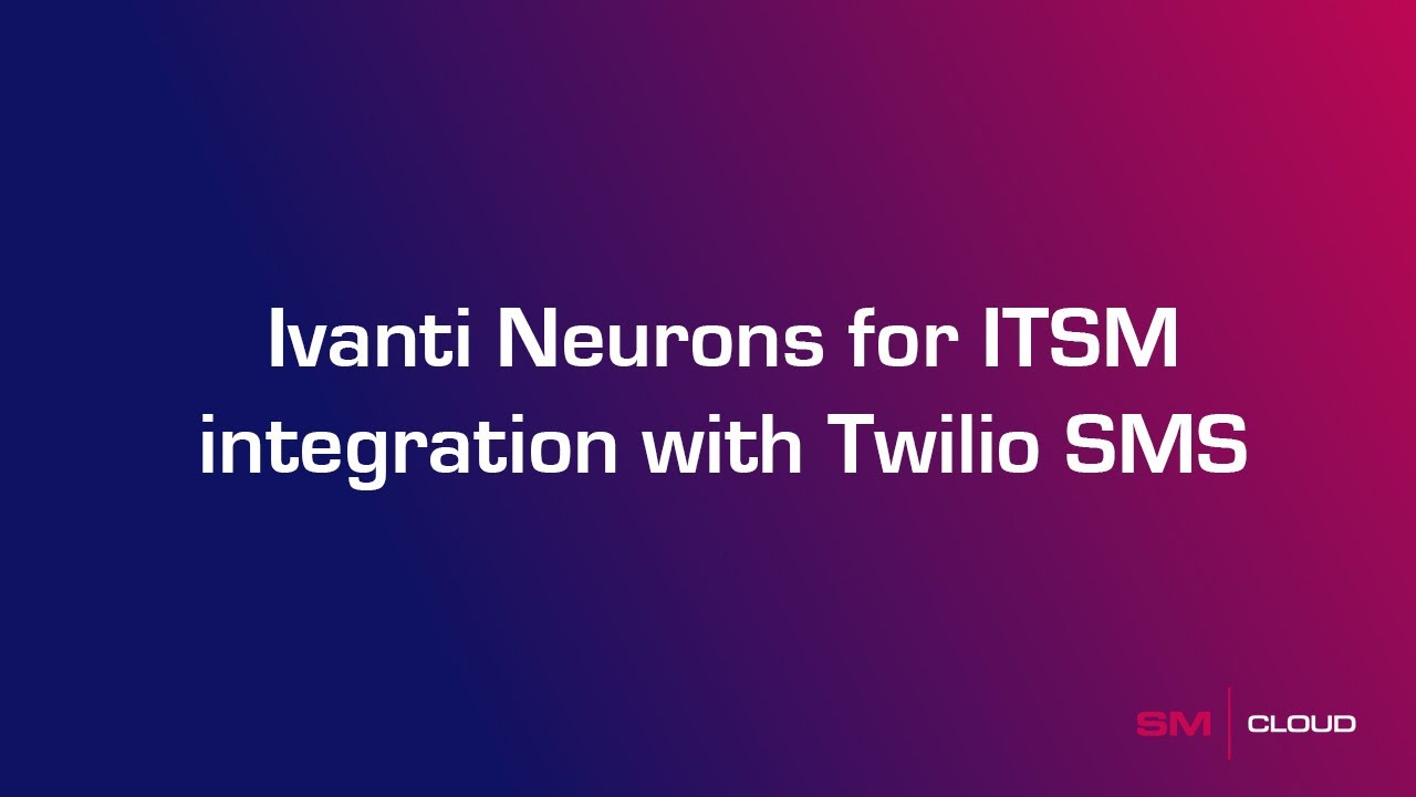 Ivanti Neurons for ITSM integration with Twilio SMS - YouTube