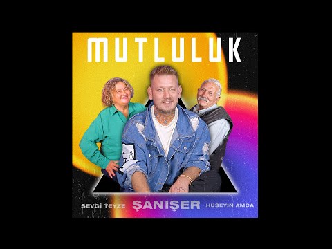 ŞANIŞER ft. Sevgi Teyze & Hüseyin Amca - MUTLULUK