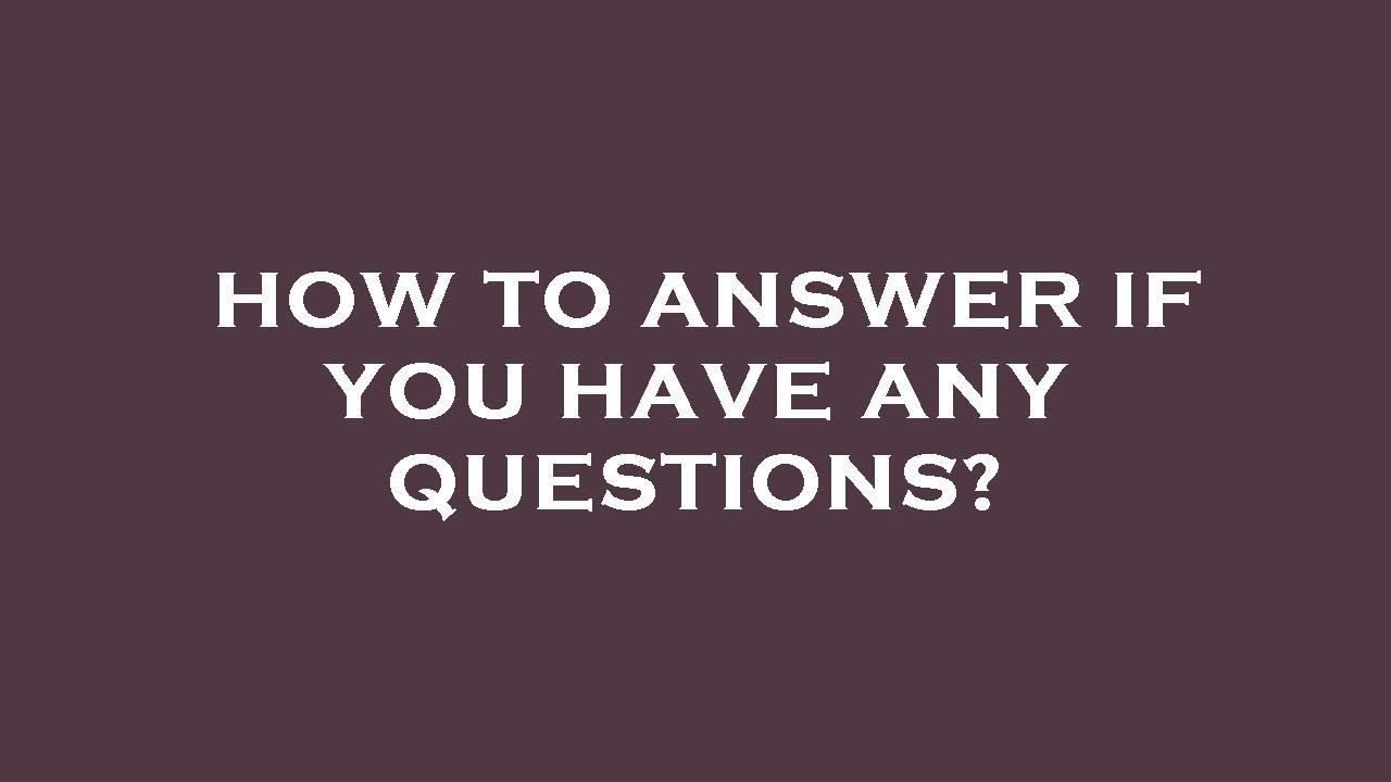 How to answer if you have any questions? - YouTube