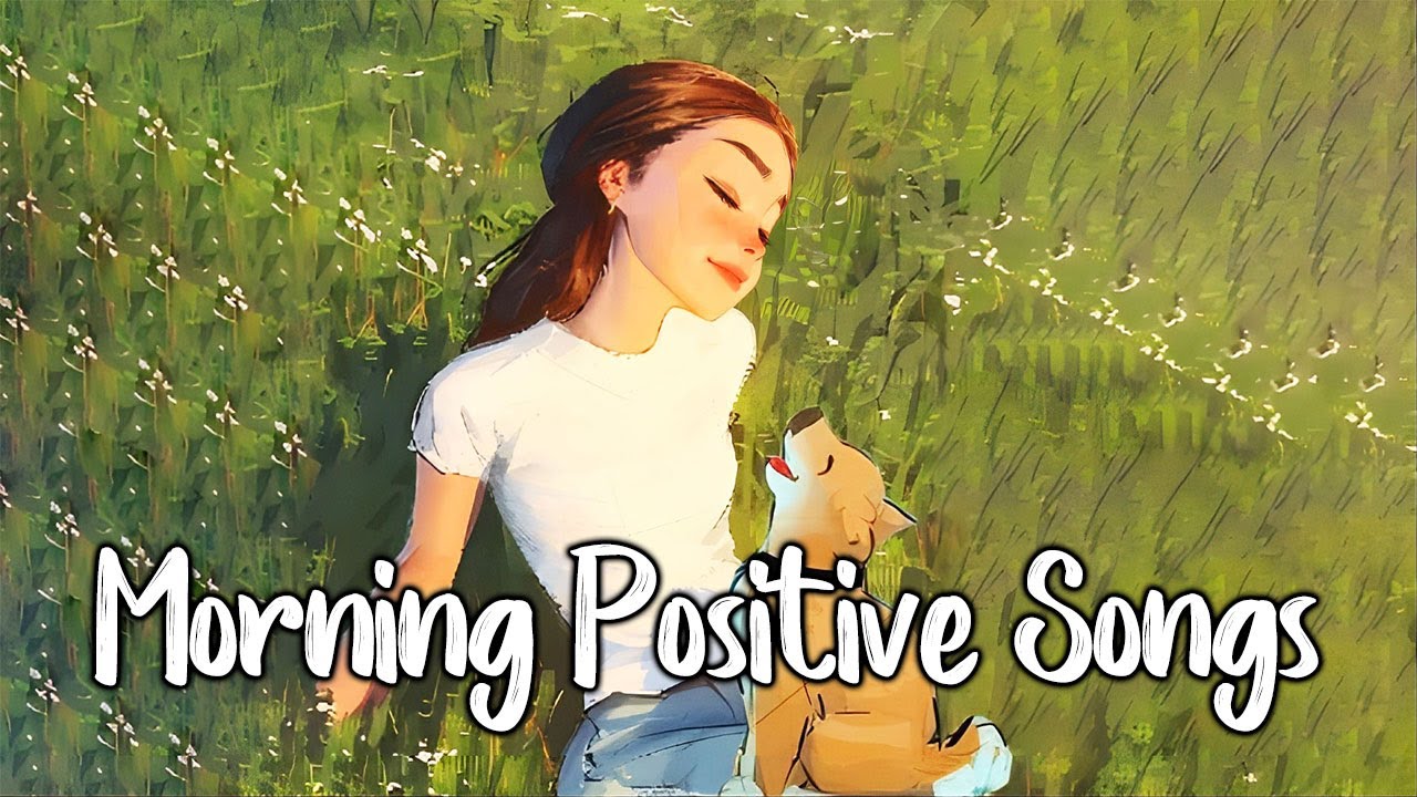 Chill Music Playlist 🌳 Morning songs for a positive day 🍀 Morning Vibes ...