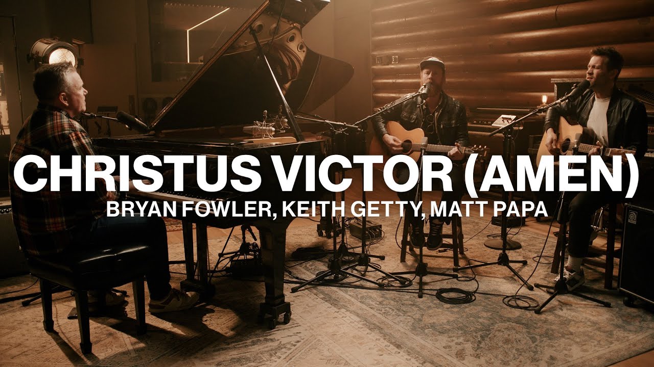 Christus Victor (Amen) // Bryan Fowler, Keith Getty, Matt Papa ...