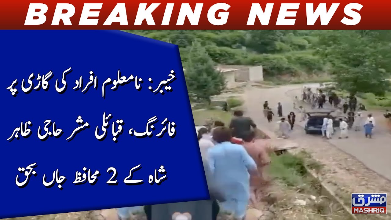Khyber: Namaloom Afrad ki gaari par firing, Qabaili mashar haji zahir ...