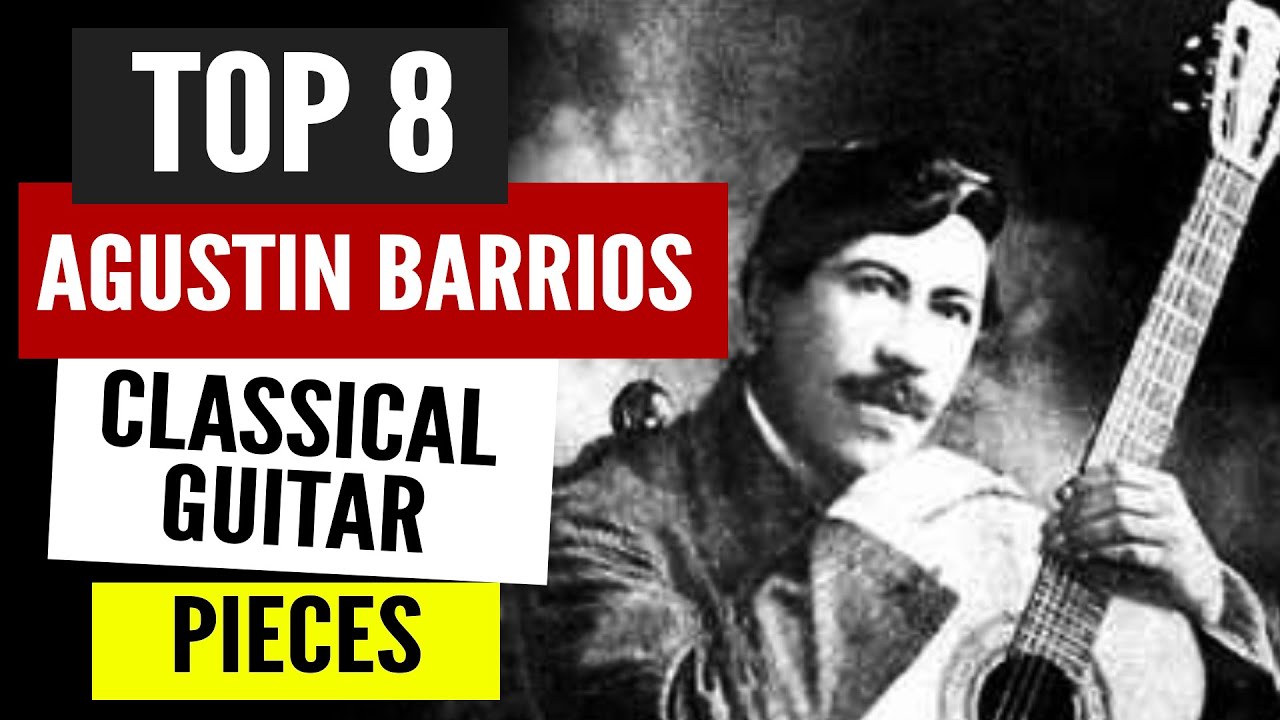 TOP 8 Agustin Barrios Classical Guitar Pieces - YouTube