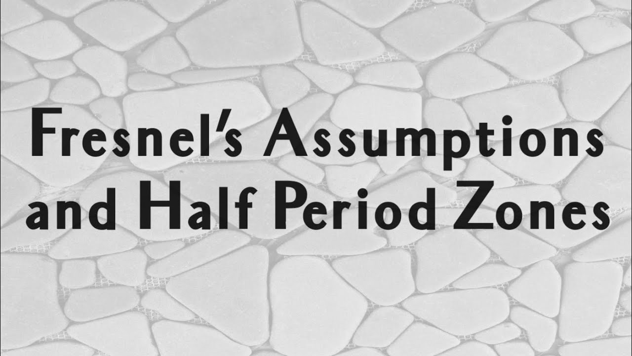 Fresnel Diffraction Part-1: Fresnel's Assumptions and Half Period Zones ...