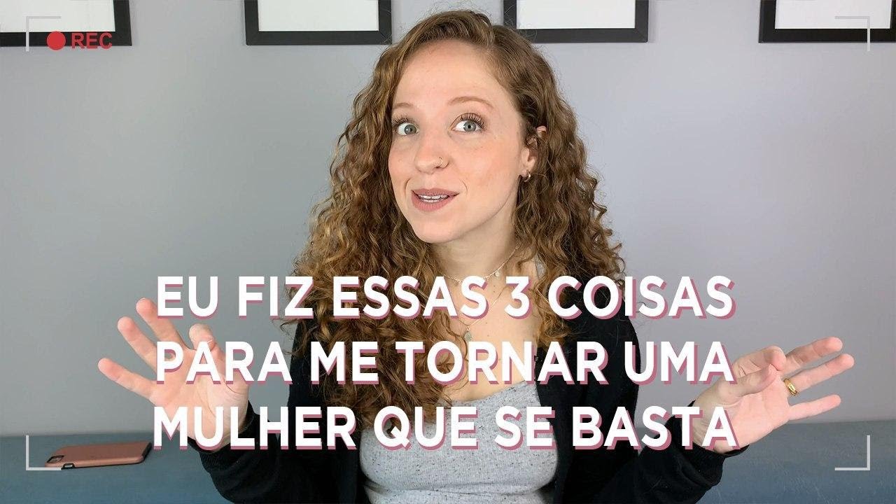 EU FIZ ESSAS 3 COISAS PARA ME TORNAR UMA MULHER QUE SE BASTA - YouTube