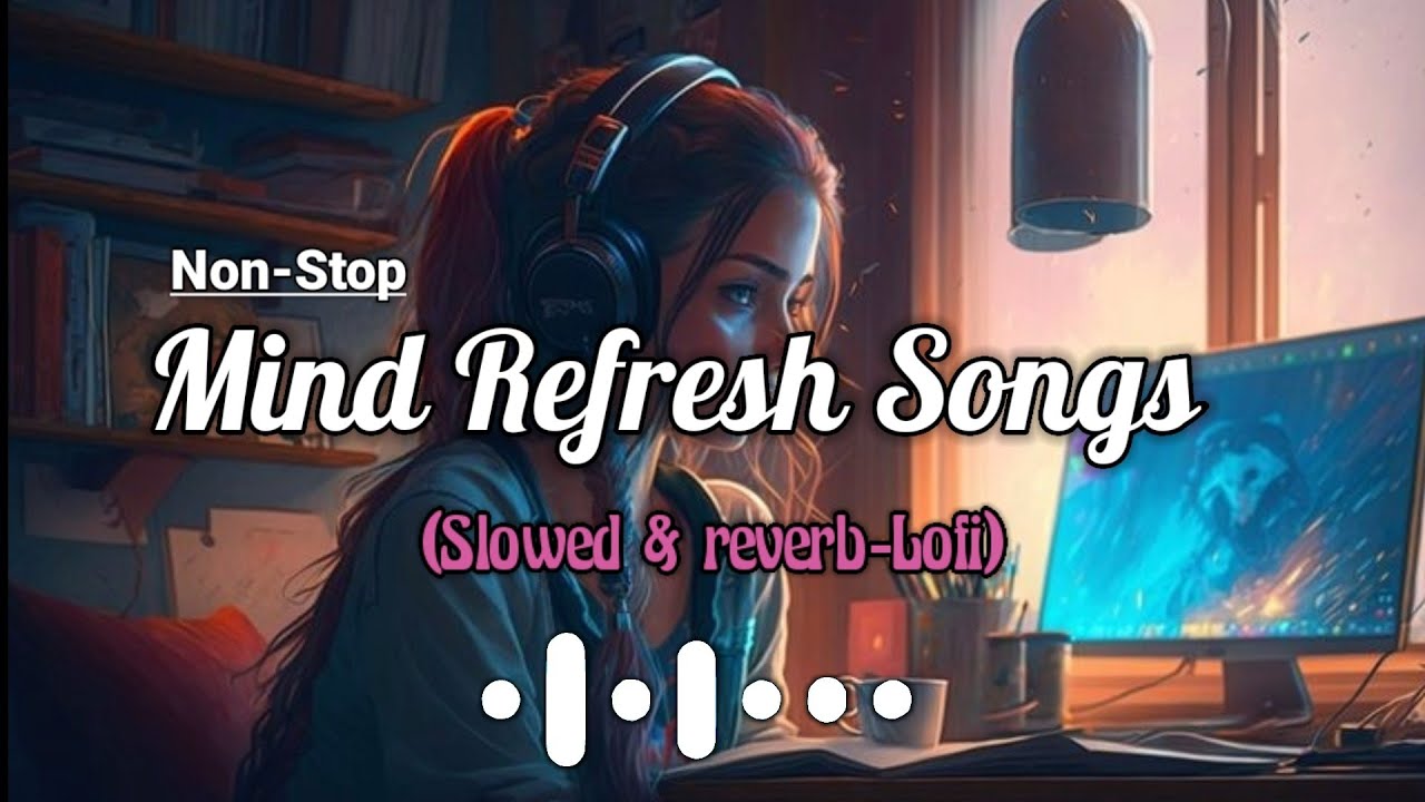 Mind Refresh Songs 💓 || (Slowed & Reverb) || Lofi Song || Arijitsingh ...