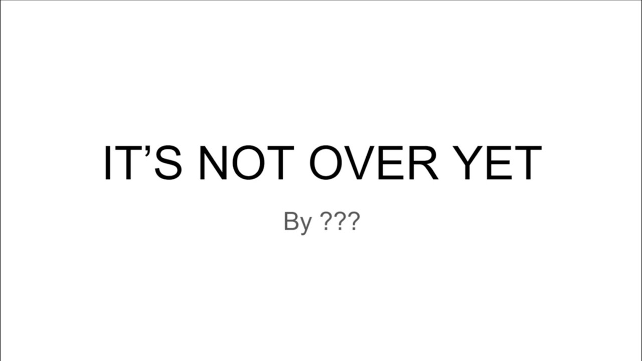 IT’S NOT OVER YET - YouTube