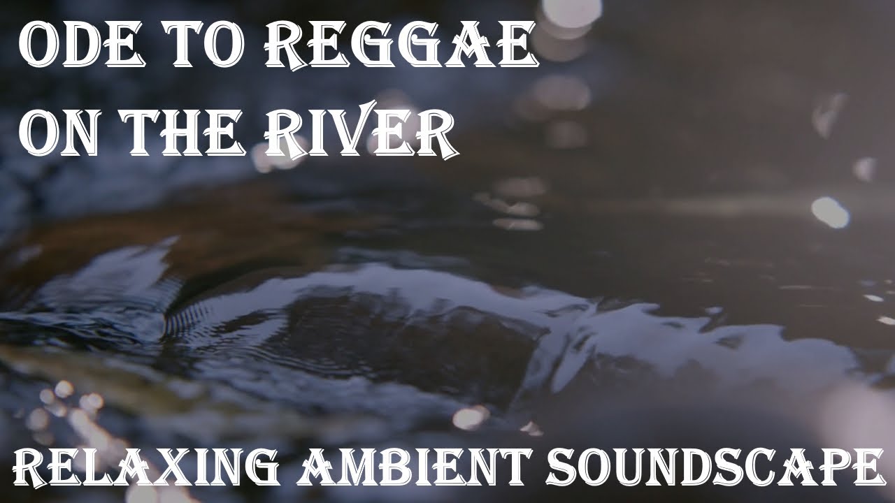 Relaxing Musical Soundscape - Ode To Reggae On The River - Mellow ...