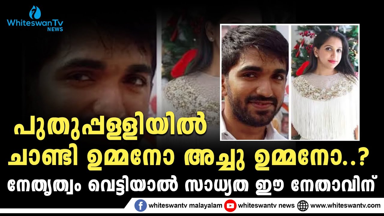 പുതുപ്പള്ളിയില്‍ ചാണ്ടി ഉമ്മനോ അച്ചു ഉമ്മനോ..? | CHANDY OOMMEN | ACHU ...