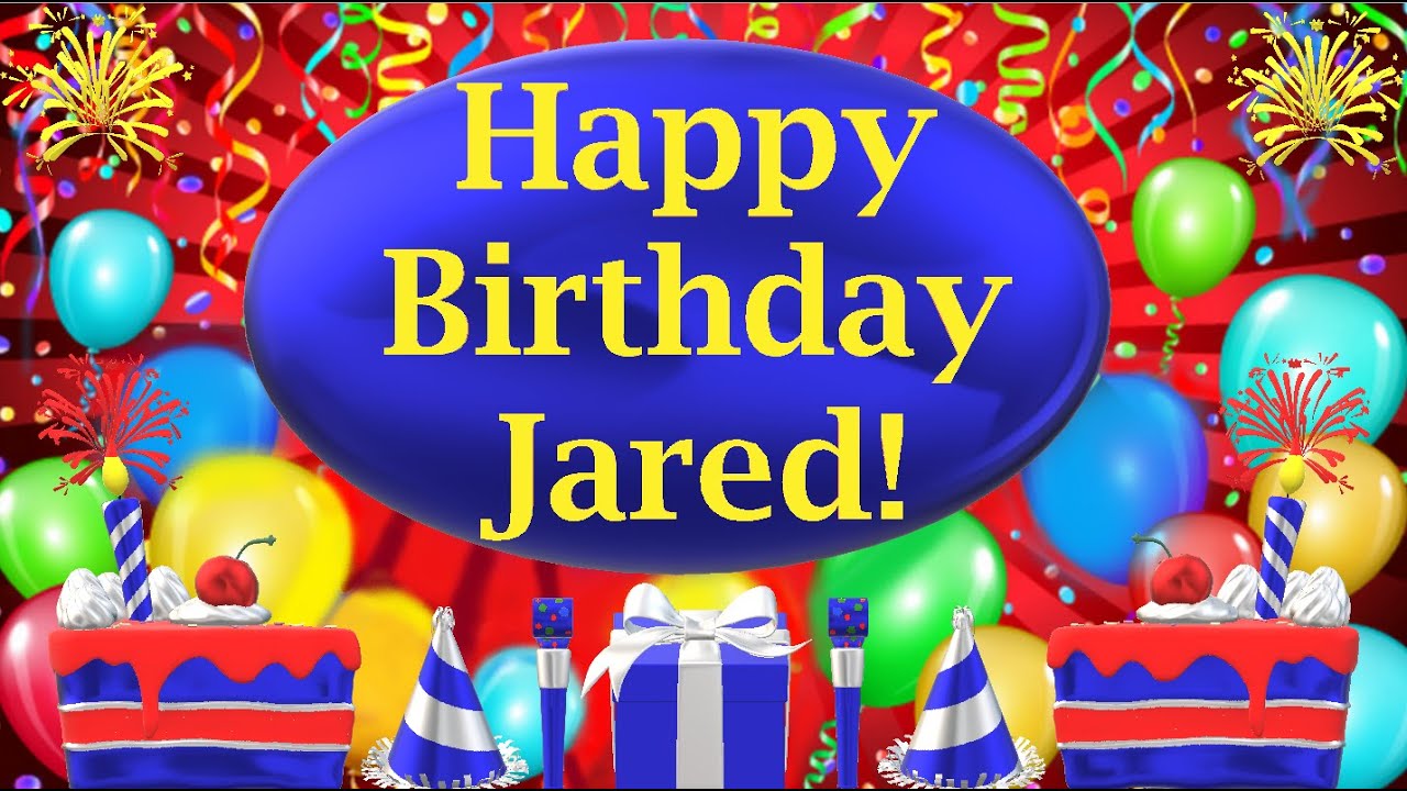 Happy Birthday 3D - Happy Birthday Jared - Happy Birthday To You ...