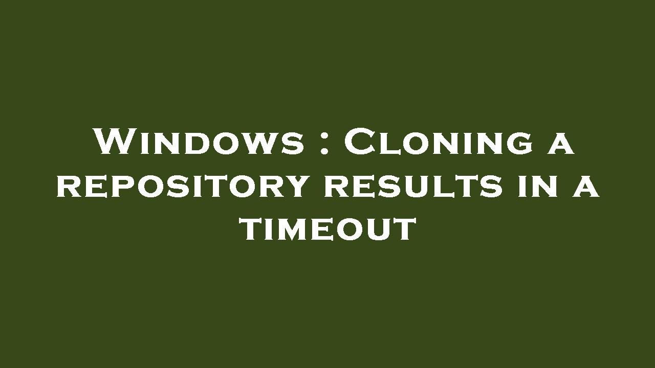 Windows : Cloning a repository results in a timeout - YouTube