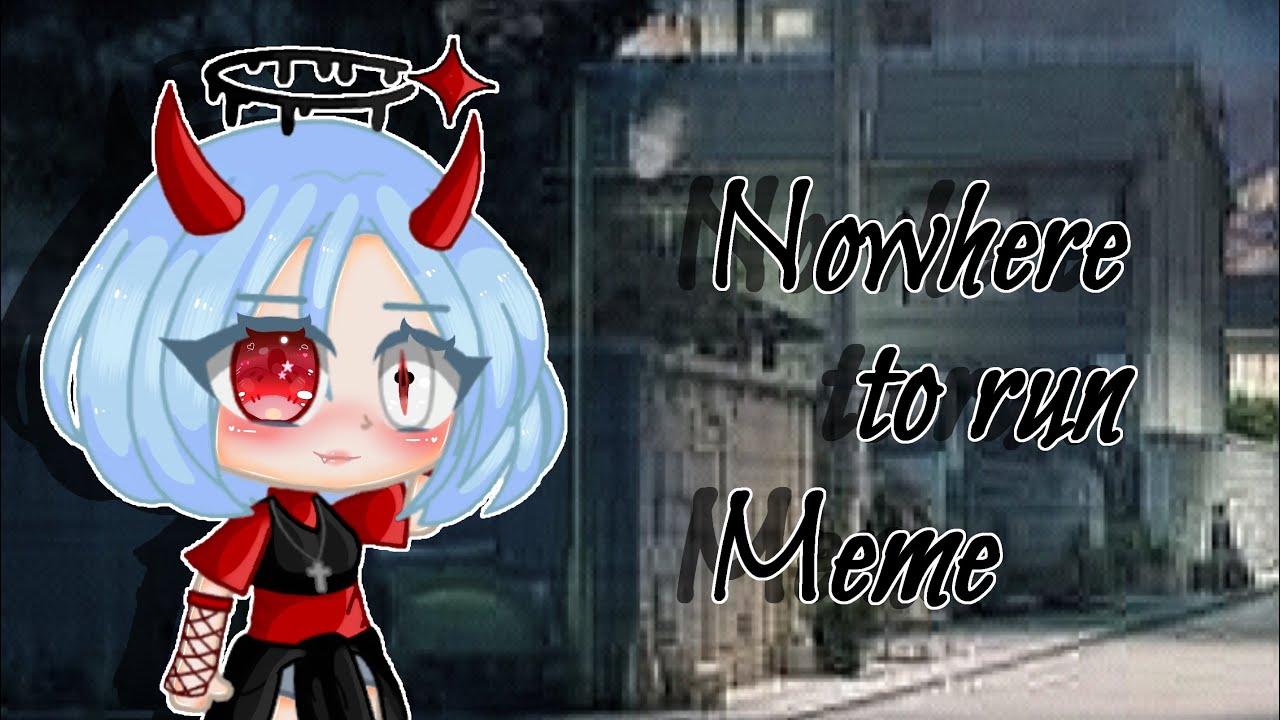Nowhere to run | meme gacha club - YouTube