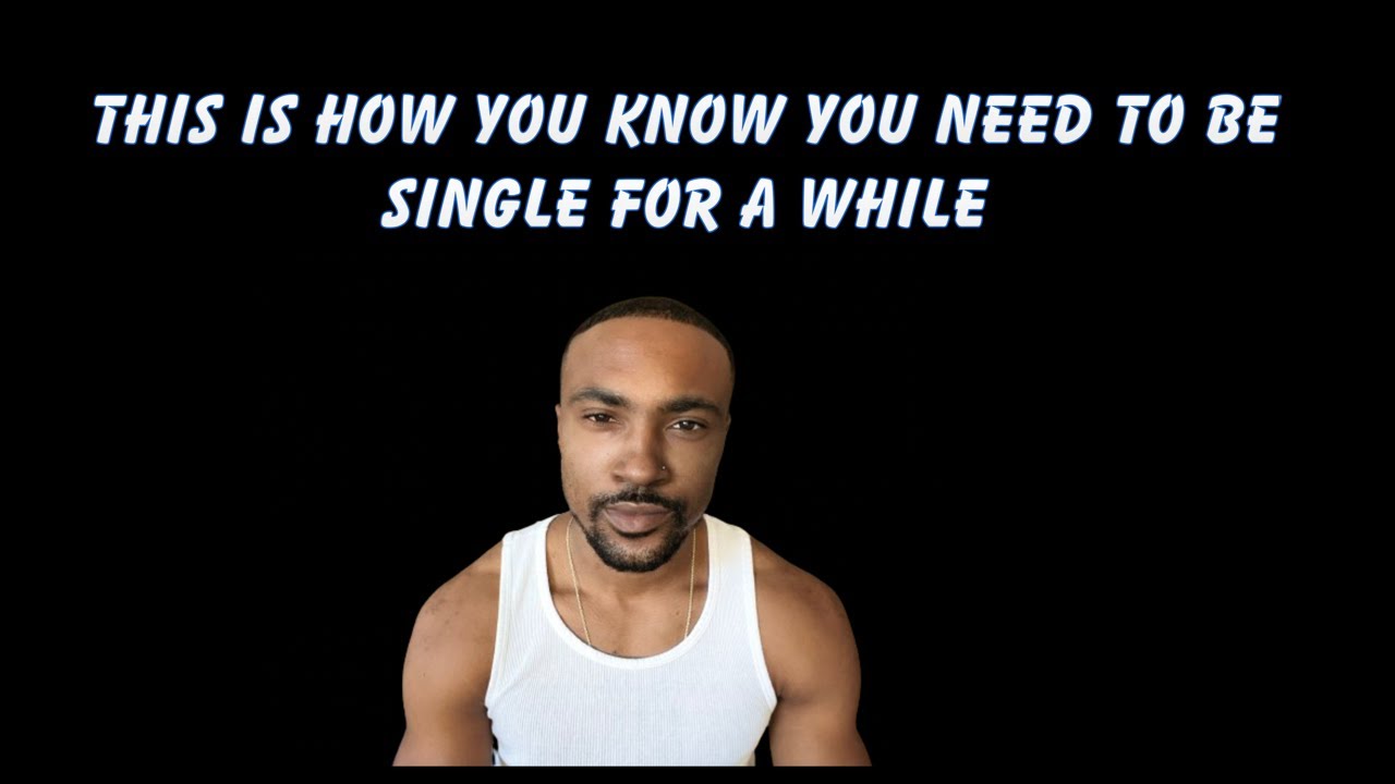 This Is How You Know You Need To Be Single For A While - YouTube